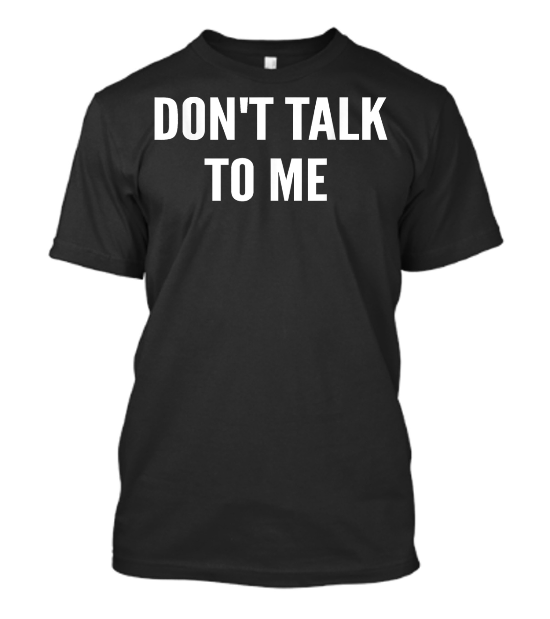 DON'T TALK TO ME T-Shirt