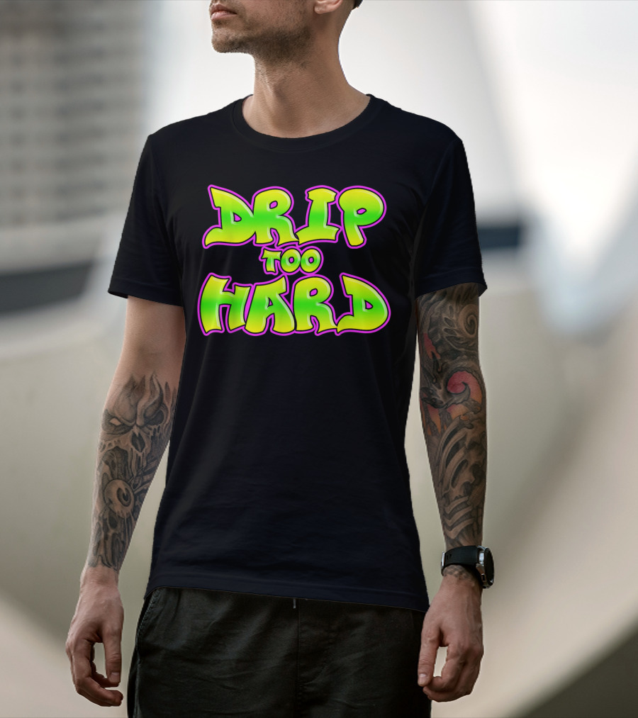 Drip Too Hard Fresh 90s Style Bold Neon Graffiti Text T-Shirt