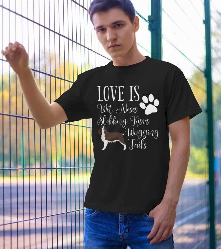 Love Is Wet Noses Slobbery Kisses Wagging Tails English Springer Spaniel T-Shirt