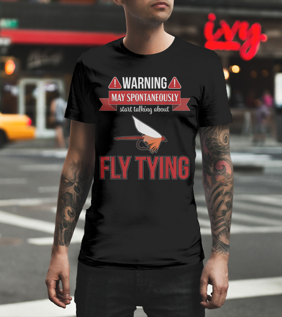 Fly Tying Warning May Spontaneously Start Talking Fishing Lover T-Shirt