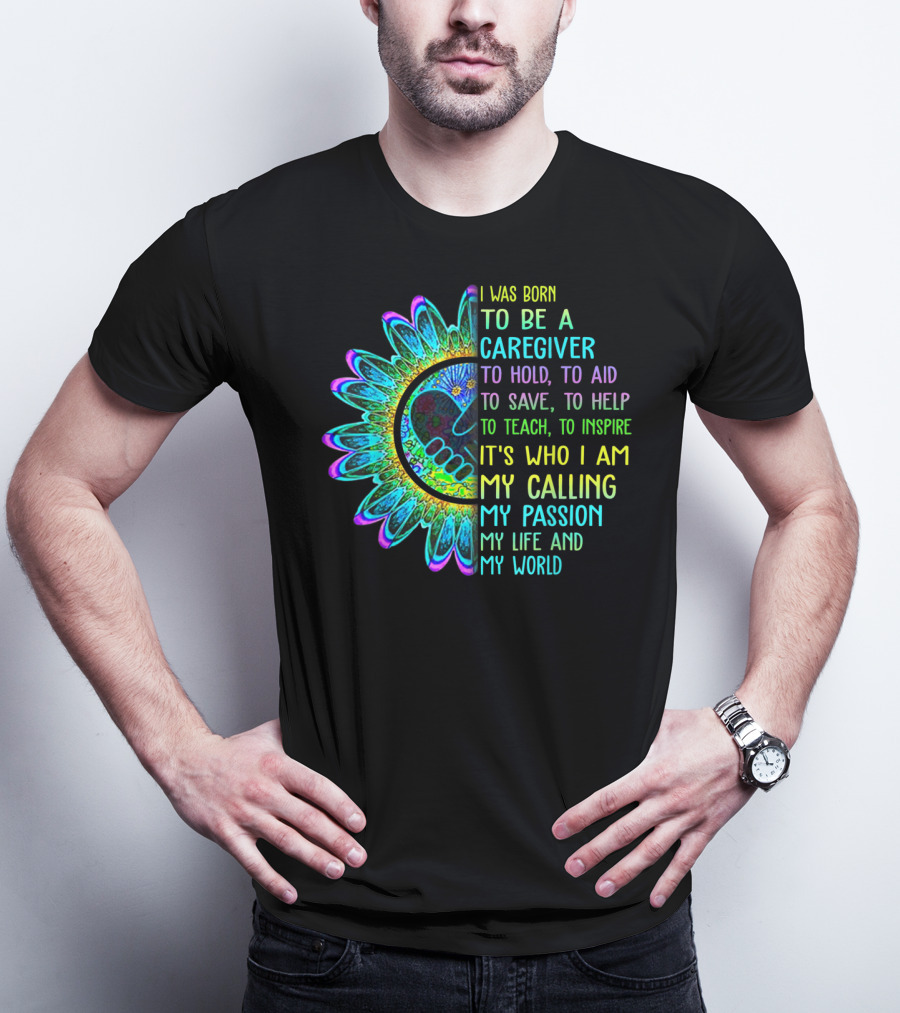 I Was Born To Be A Caregiver Hippie Sunflower Calling My Passion My Life And My World T-Shirt