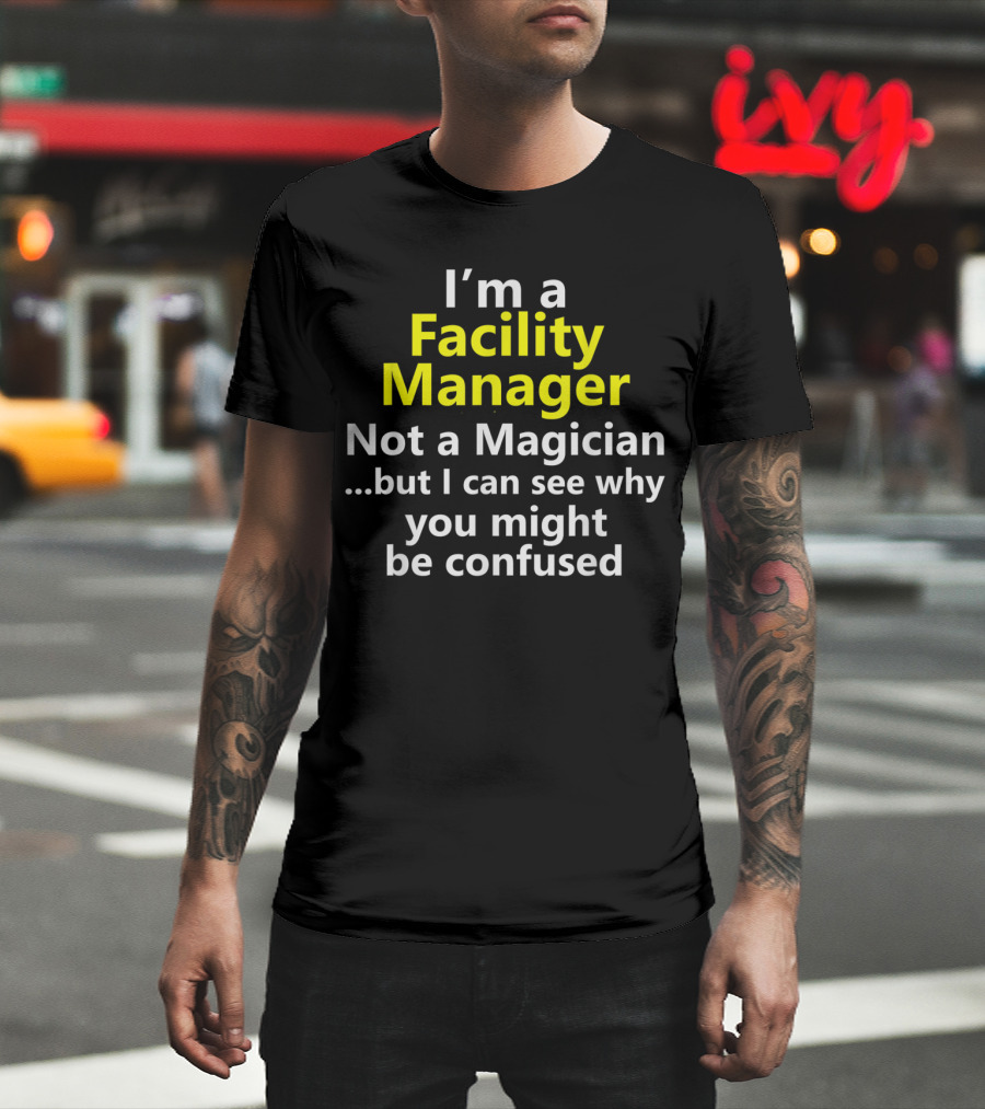 I'm A Facility Manager Not A Magician But I Can See Why You Might Be Confused T-Shirt