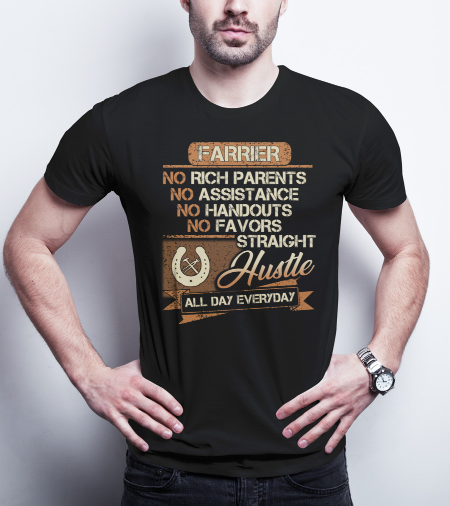 Farrier No Rich Parents No Assistance No Handouts No Favors Straight Hustle All Day Everyday T-Shirt