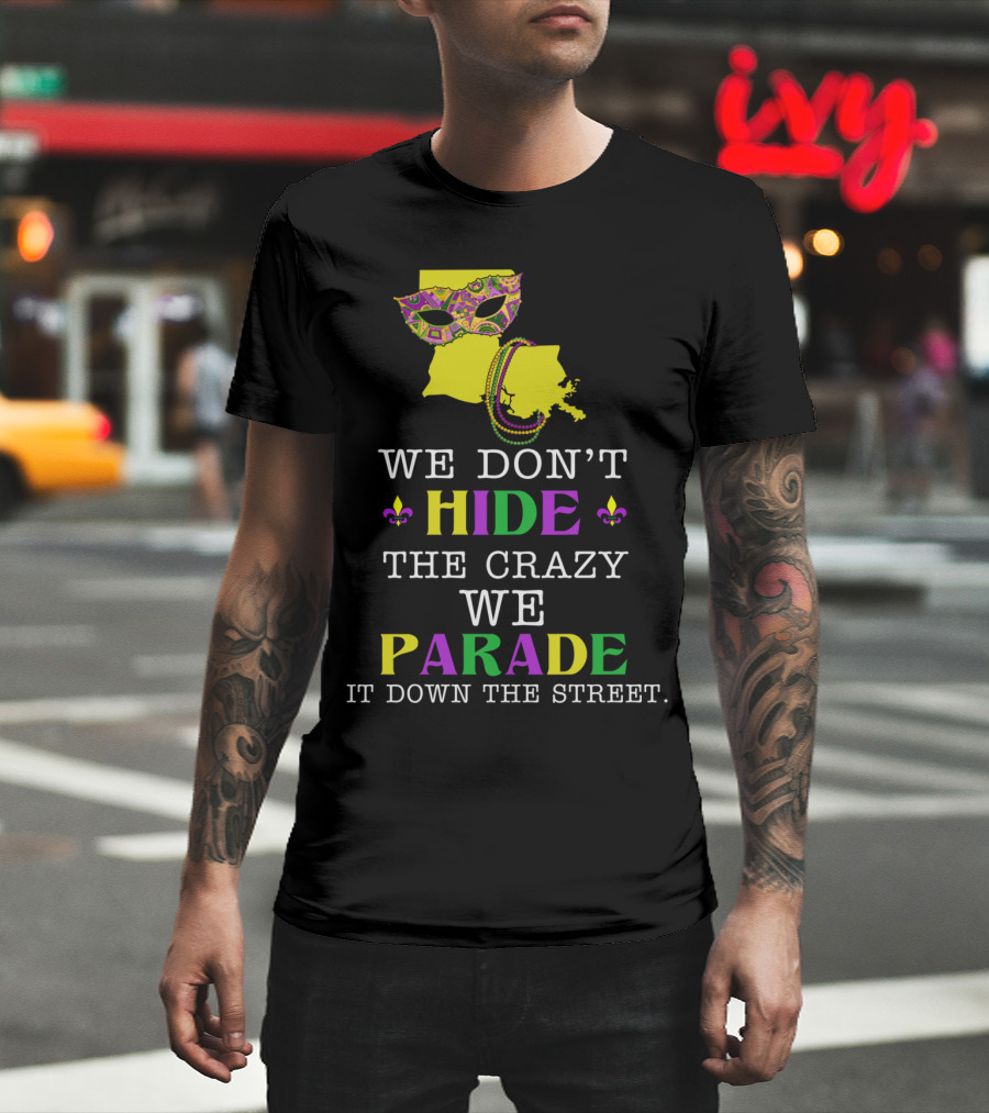 We Don't Hide The Crazy We Parade It Down The Street Funny Mask And Beads Mardi Gras Louisiana T-Shirt