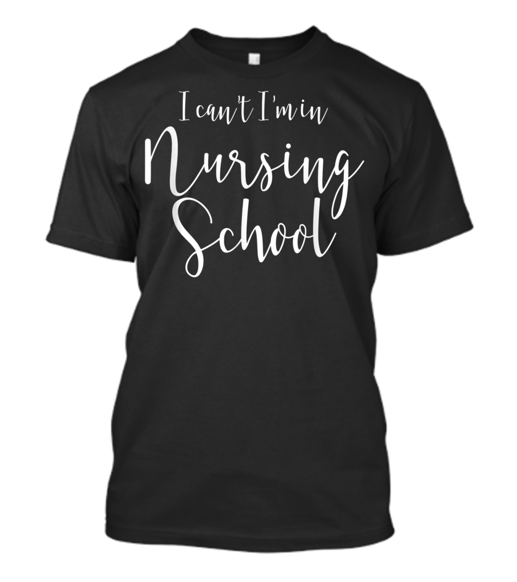 I Can't I'm In Nursing School Funny Nursing Student Future Nurse T-Shirt