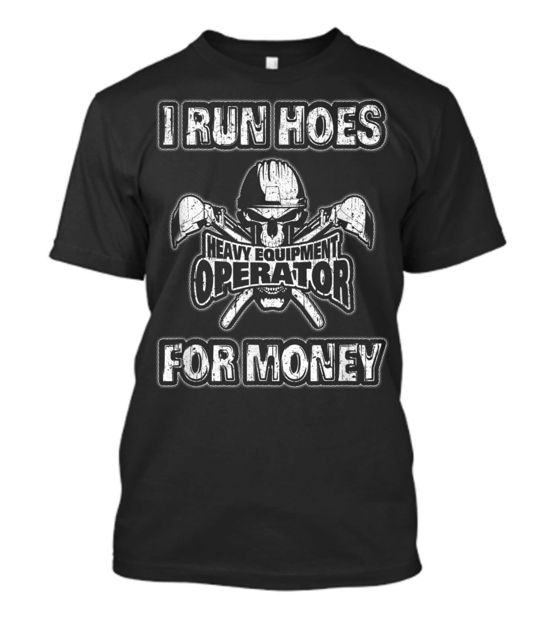 Heavy Equipment Operator I Run Hoes For Money T-Shirt