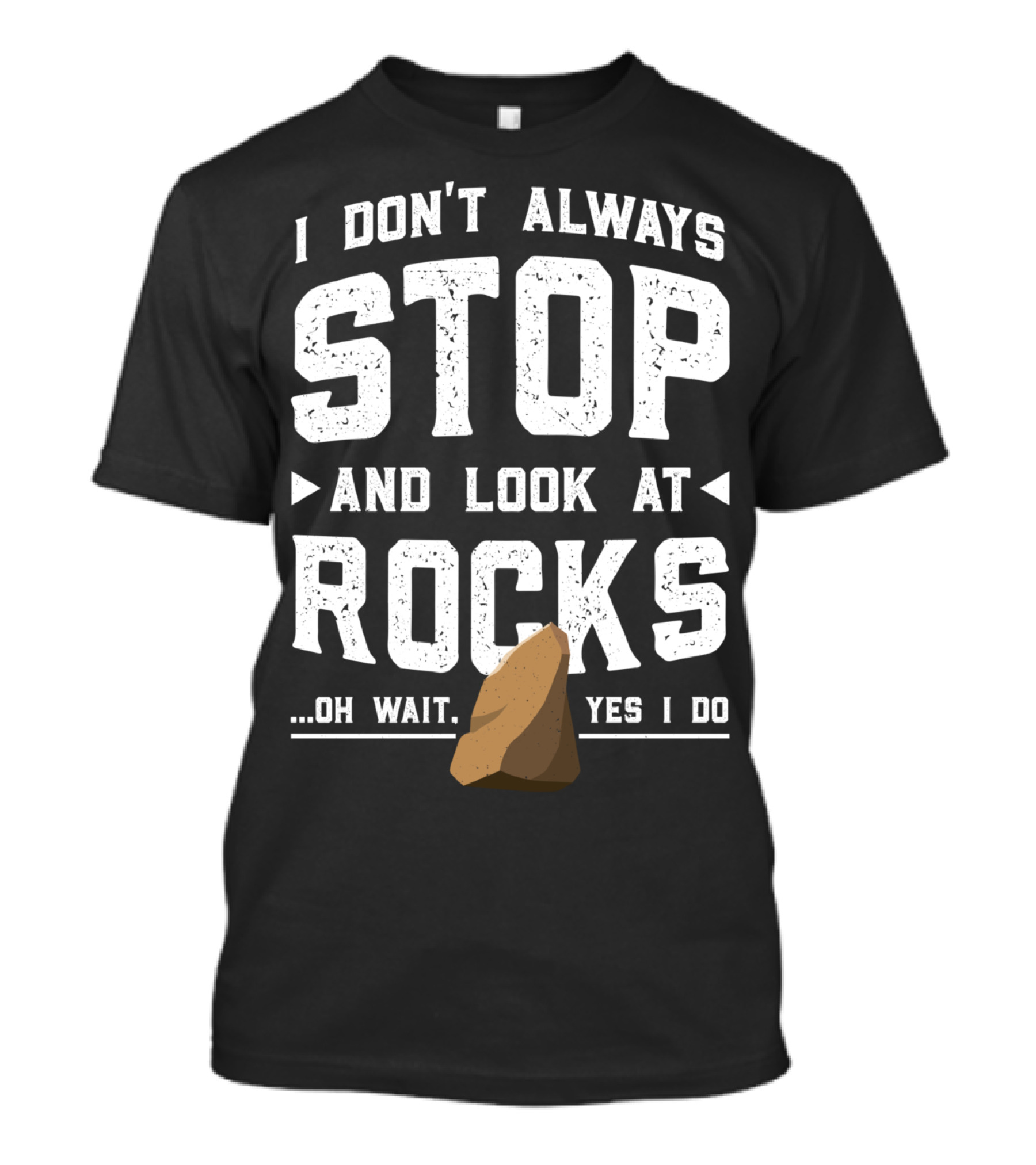 I Don't Always Stop And Look At Rocks Oh Wait Yes I Do T-Shirt
