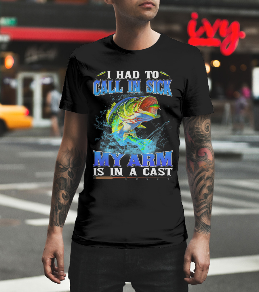 I Had To Call In Sick My Arm Is In A Cast Fishing Hook Bass Splashing Water T-Shirt