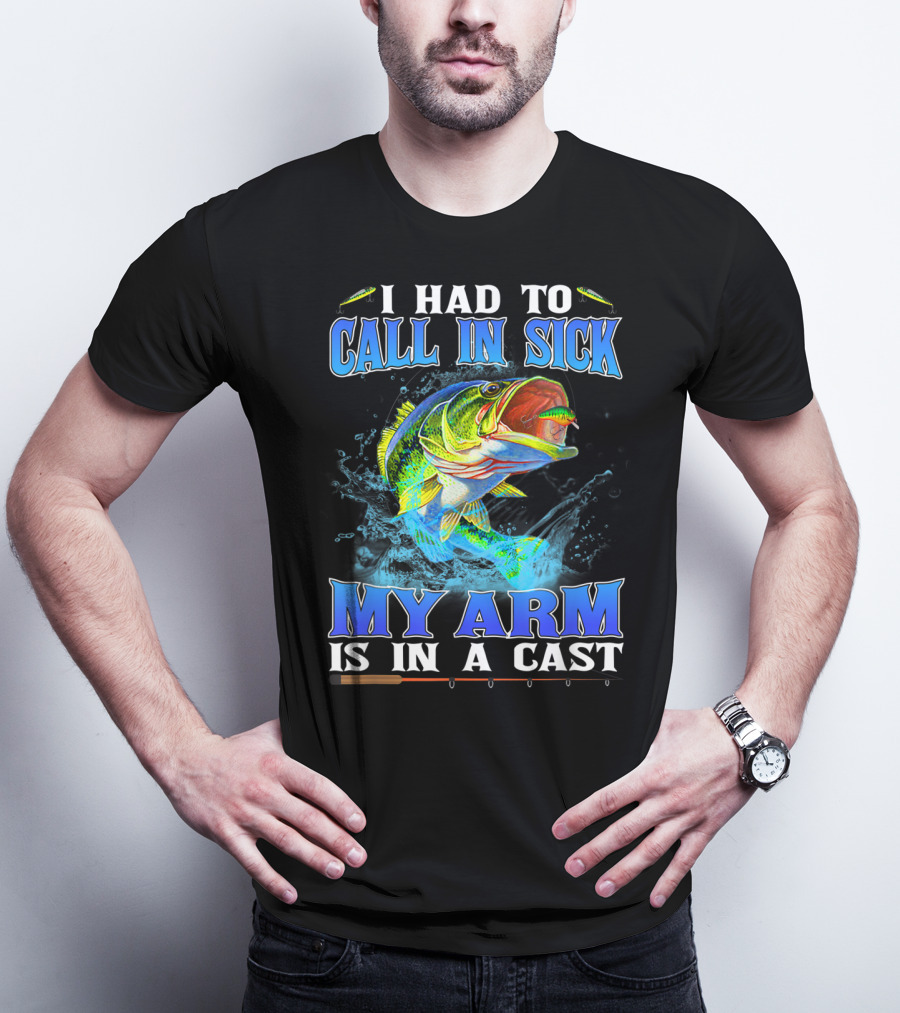 I Had To Call In Sick My Arm Is In A Cast Fishing Hook Bass Splashing Water T-Shirt