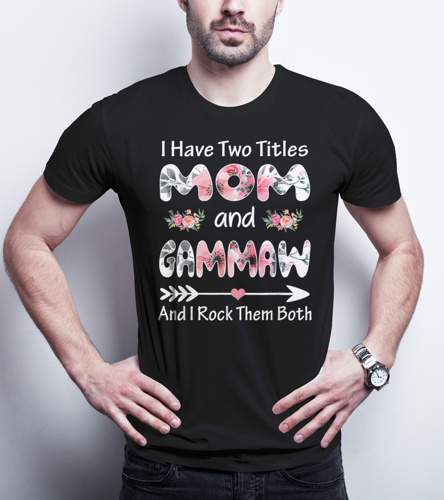 I Have Two Titles Mom And Gammaw And I Rock Them Both Floral T-Shirt