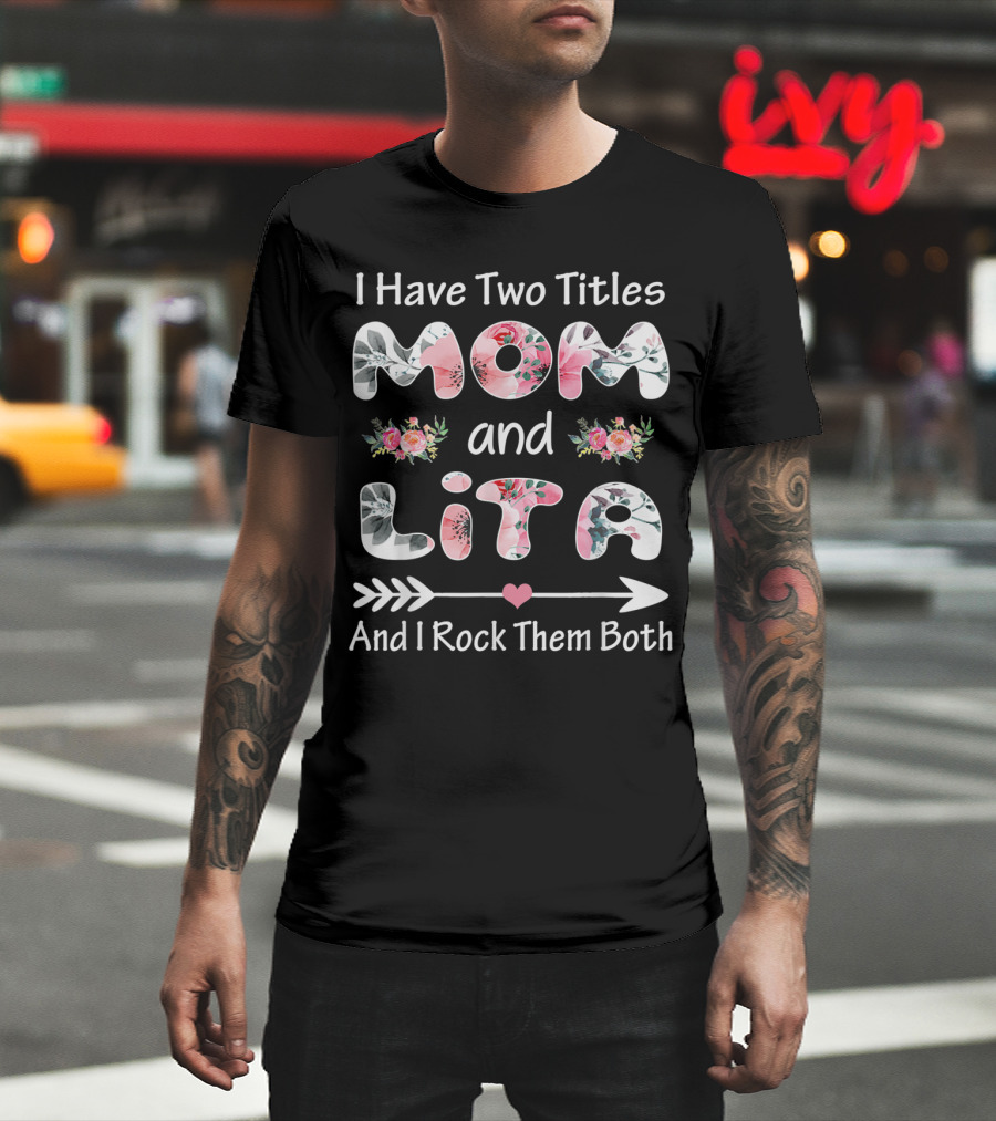 I Have Two Titles Mom And Lita Floral And I Rock Them Both T-Shirt