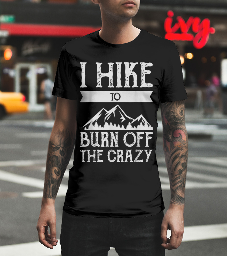 I Hike To Burn Off The Crazy Mountain Adventure T-Shirt