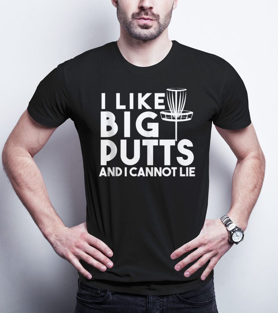 I Like Big Putts And I Cannot Lie Funny Disc Golf T-Shirt
