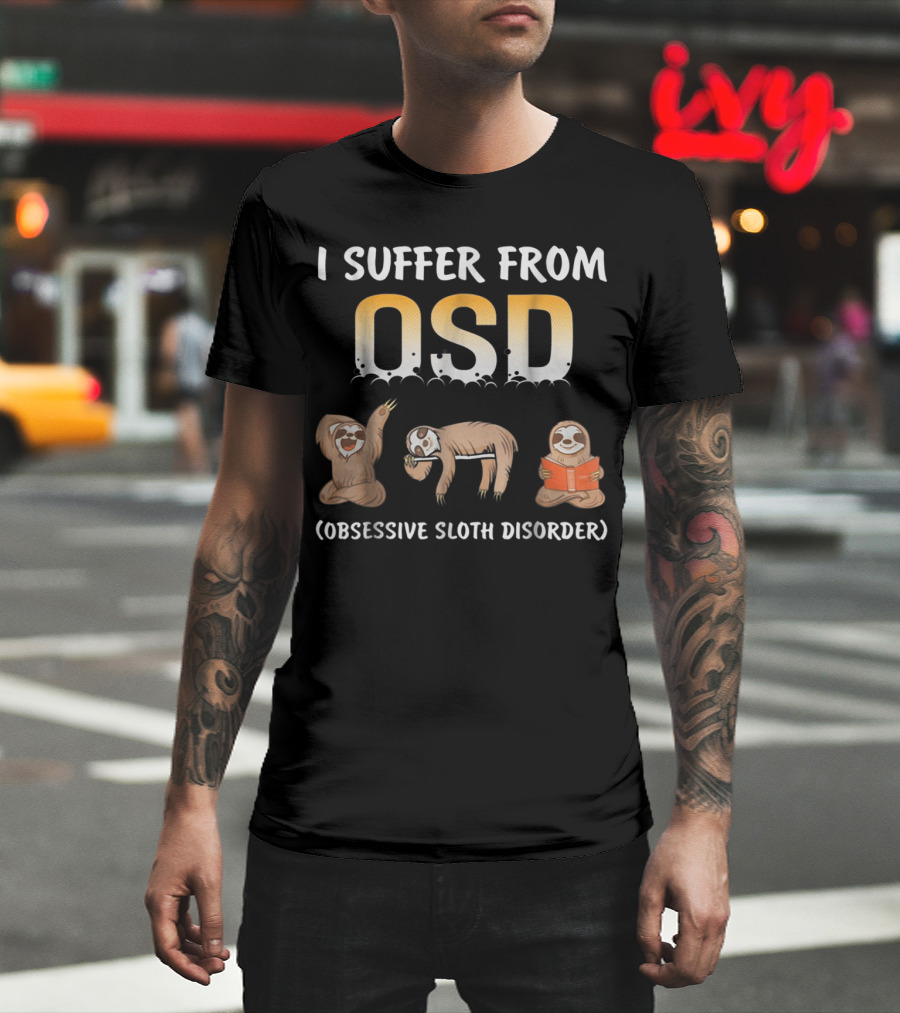 I Suffer From OSD Obsessive Sloth Disorder With Relaxing Sloth T-Shirt