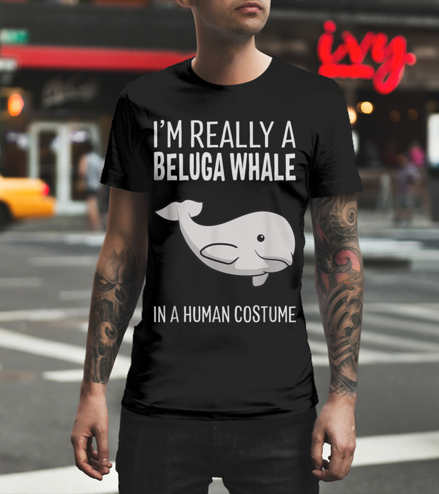 I'm Really A Beluga Whale In A Human Costume T-Shirt