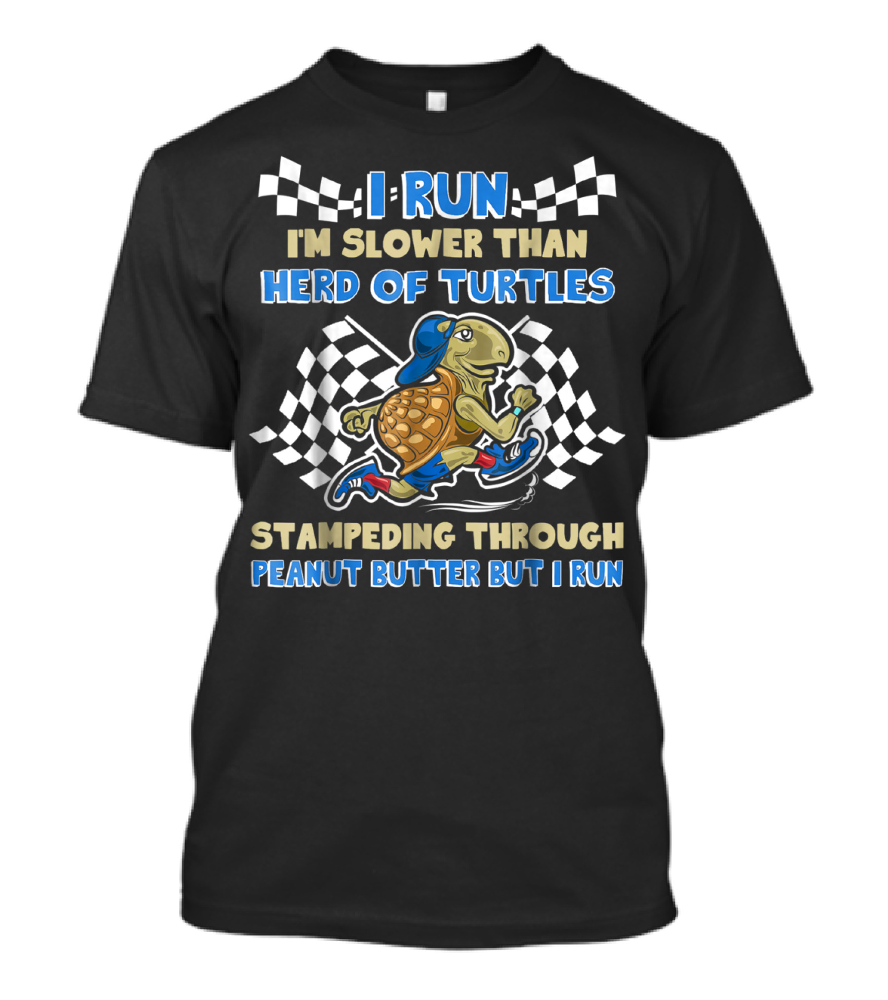 I Run I'm Slower Than Herd Of Turtles Stamping Through Peanut Butter But I Run T-Shirt