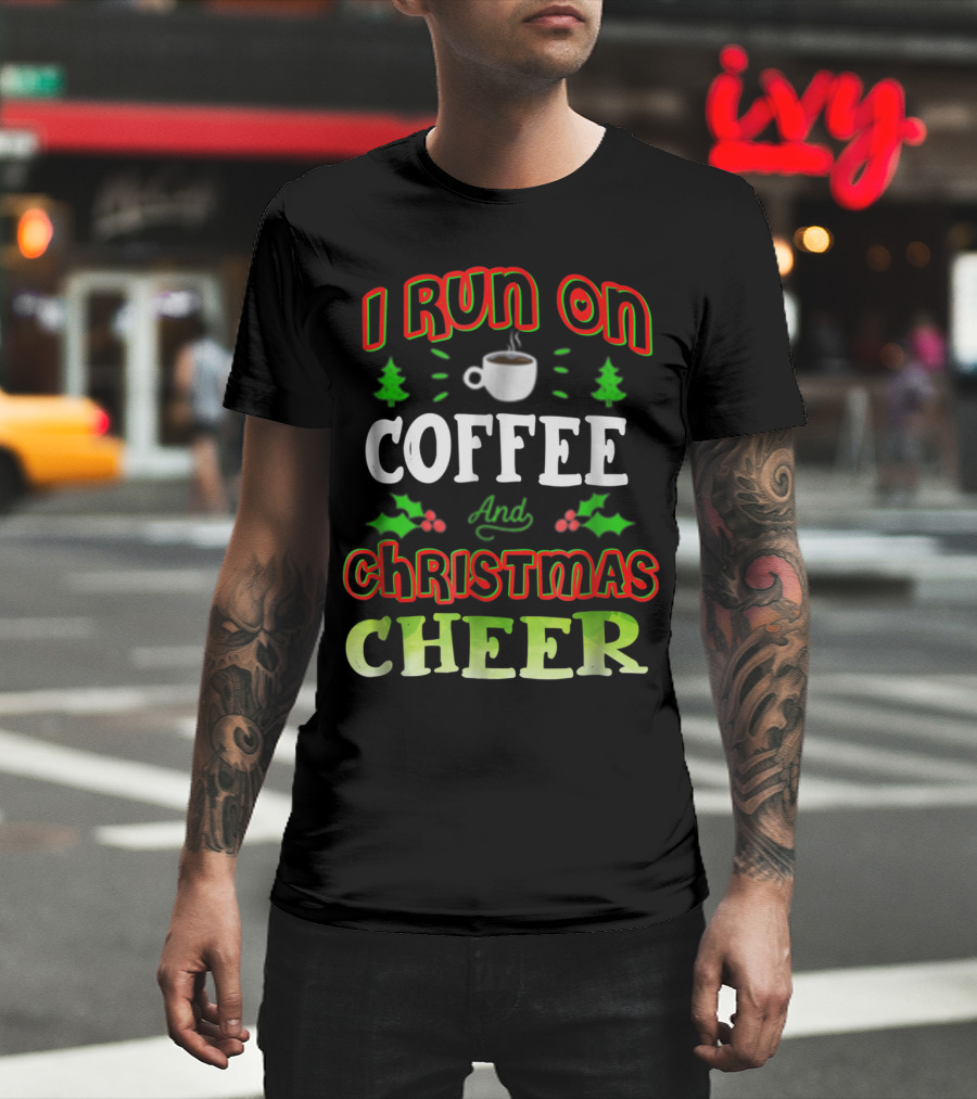 I Run On Coffee And Christmas Cheer Holly Trees Cup T-Shirt