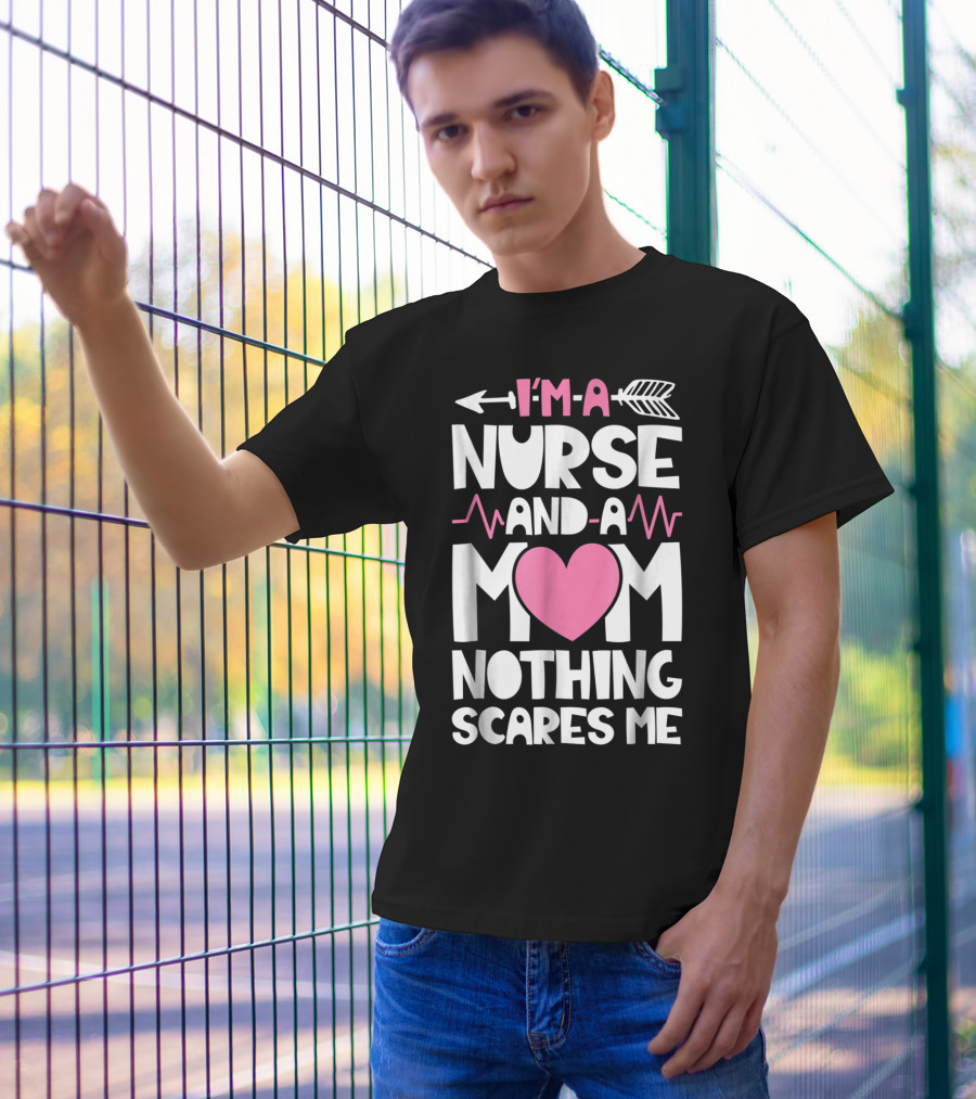 I'm A Nurse And A Mom Heartbeat Arrow Nothing Scares Me T-Shirt