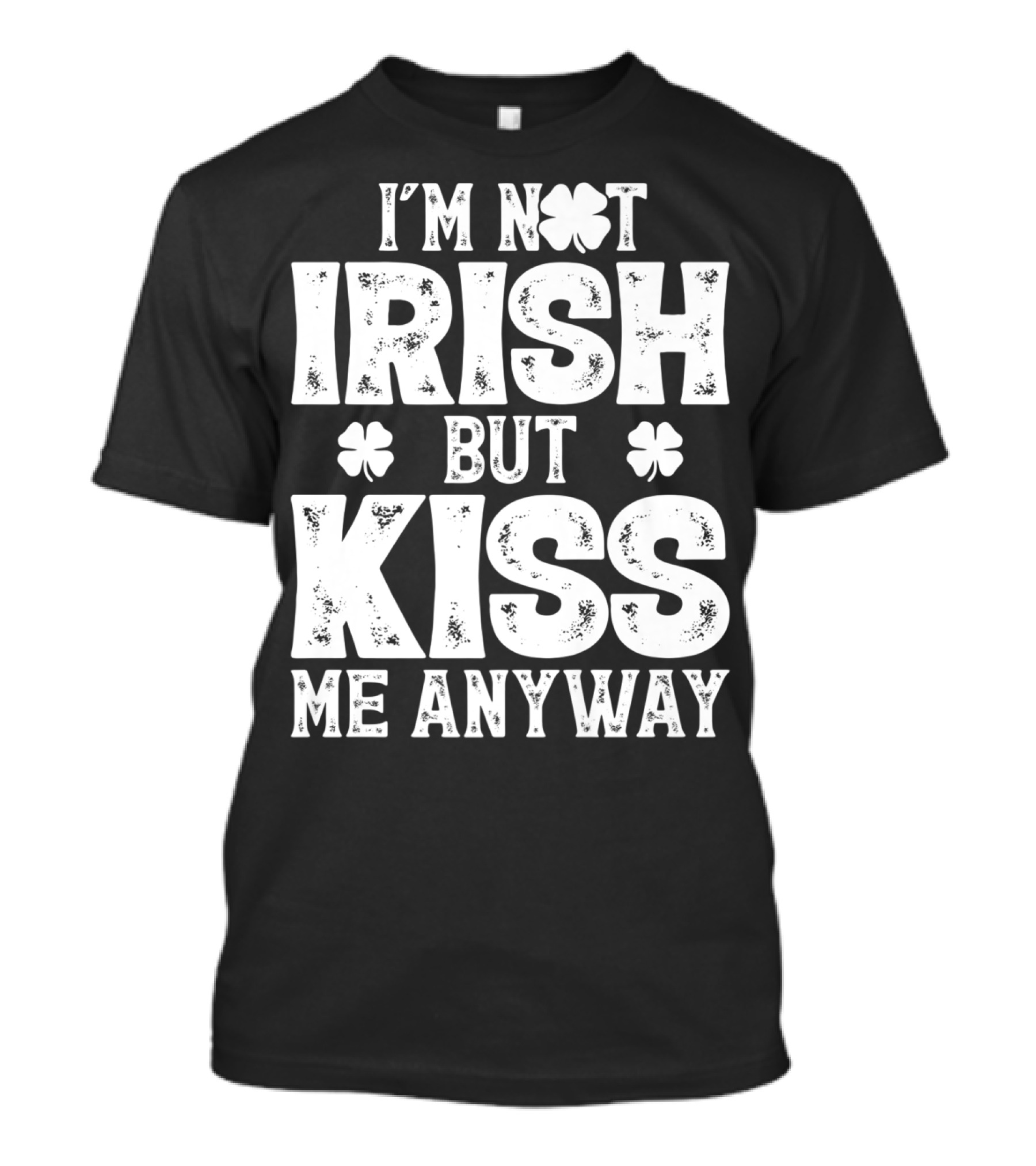 I'm Not Irish But Kiss Me Anyway St Patricks With Shamrocks T-Shirt