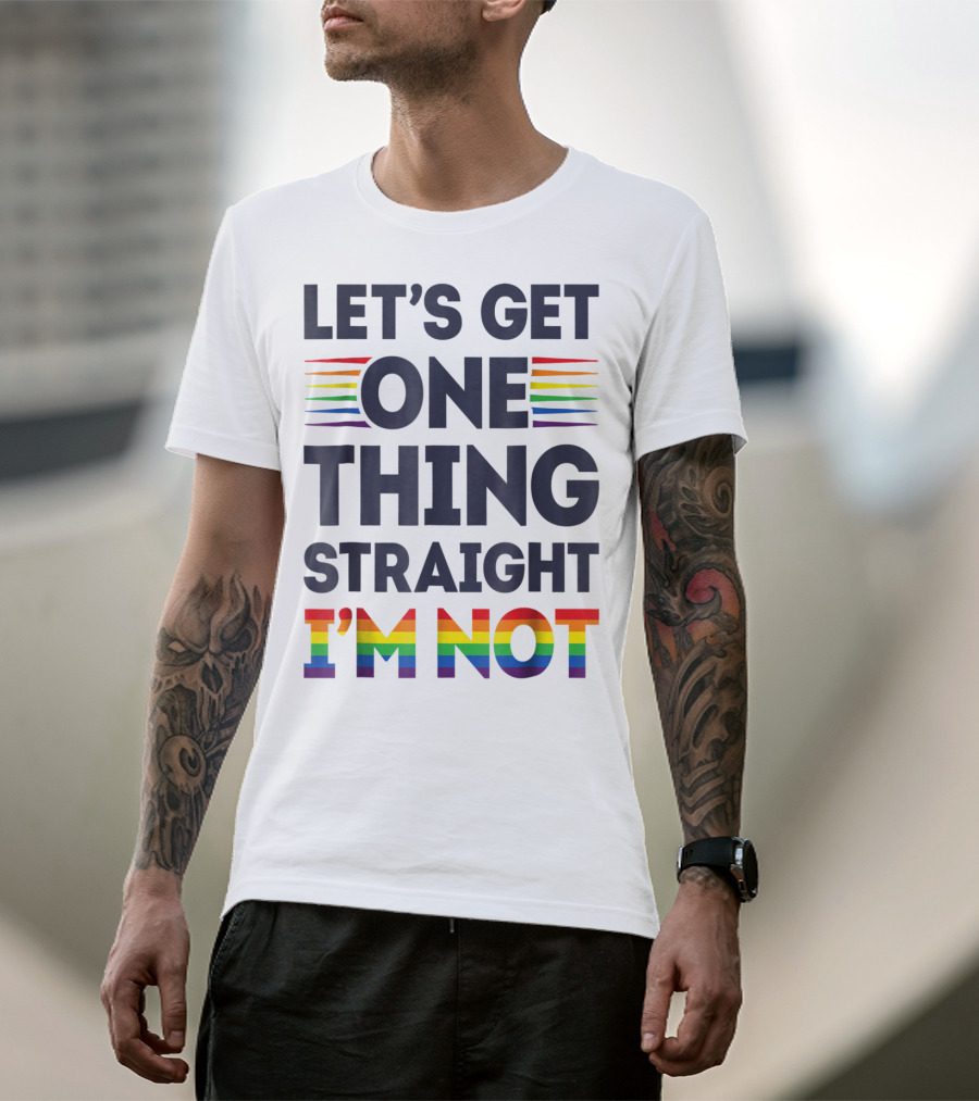 LET'S GET ONE THING STRAIGHT I'M NOT RAINBOW PRIDE STRIPES T-Shirt
