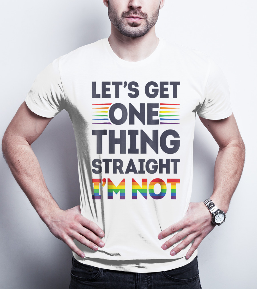 LET'S GET ONE THING STRAIGHT I'M NOT RAINBOW PRIDE STRIPES T-Shirt