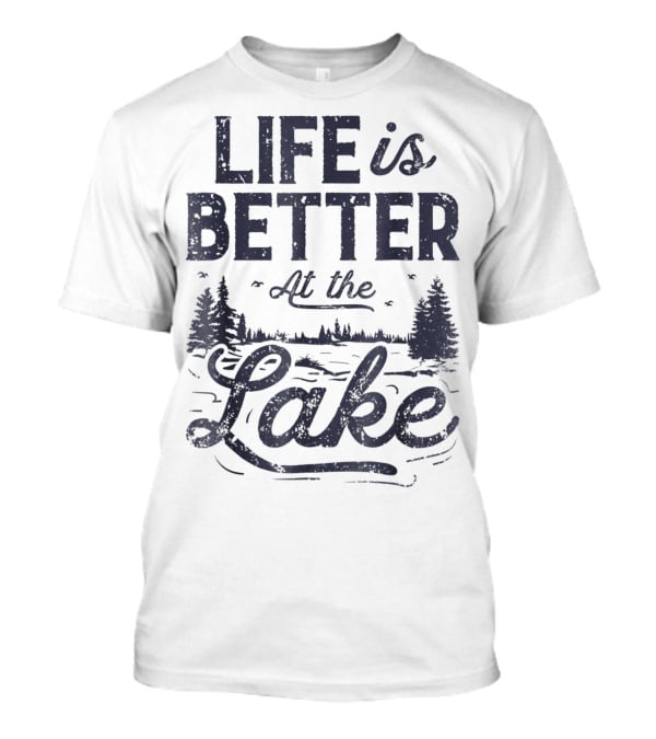 Life Is Better At The Lake T-Shirt