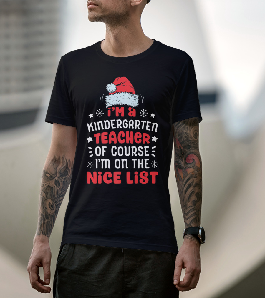I'm A Kindergarten Teacher Of Course I'm On The Nice List T-Shirt