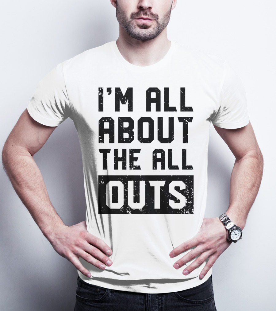 I'm All About The All Outs Fitness Gym Workout T-Shirt