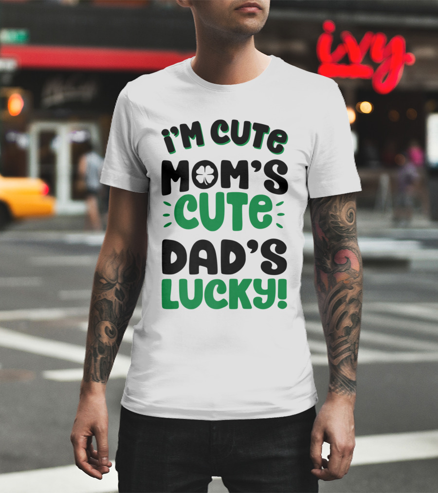 I'm Cute Mom's Cute Dad's Lucky With Shamrock T-Shirt