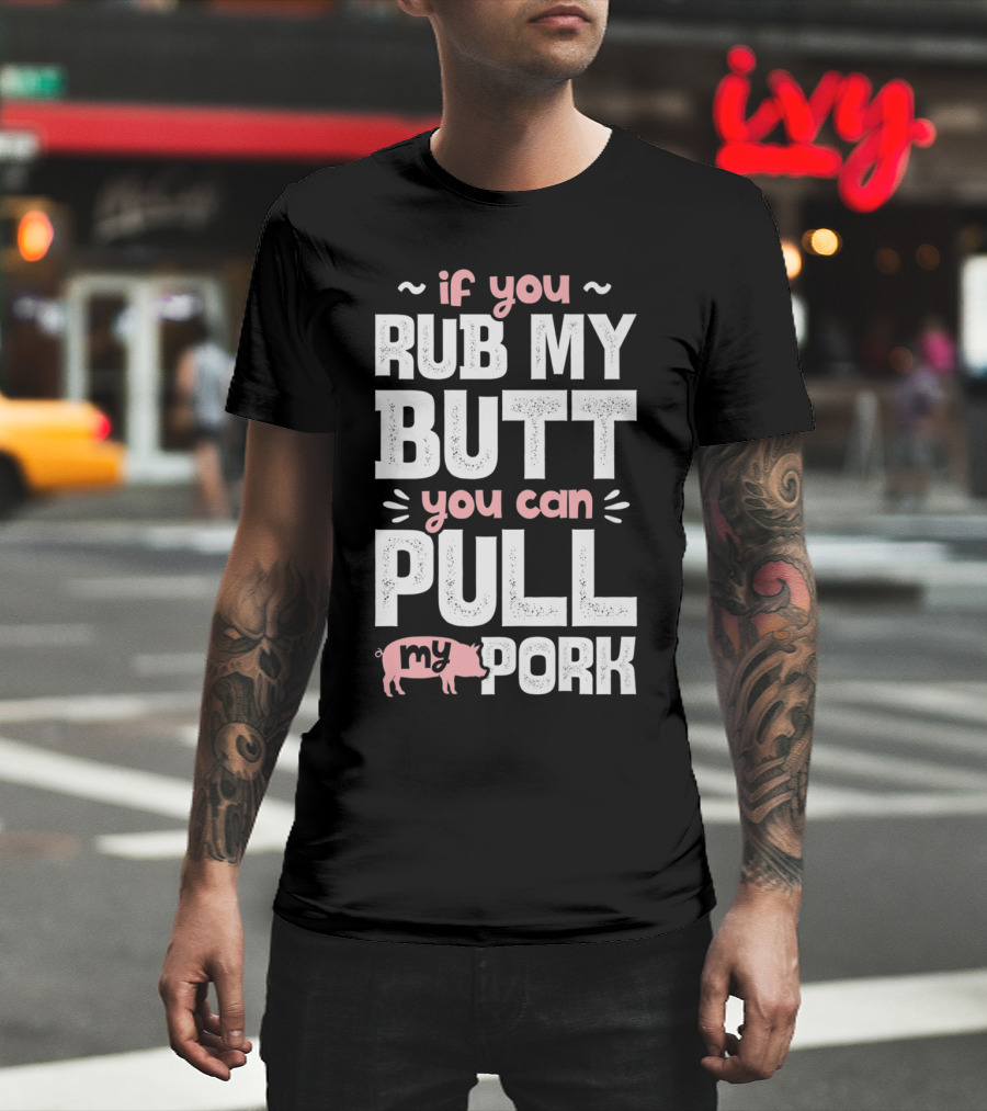 If You Rub My Butt You Can Pull My Pork Pig T-Shirt