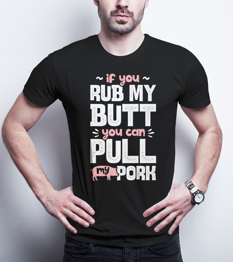 If You Rub My Butt You Can Pull My Pork Pig T-Shirt