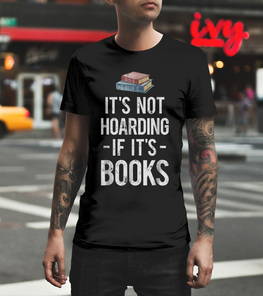 It's Not Hoarding If It's Books Stack Up Book Lovers T-Shirt