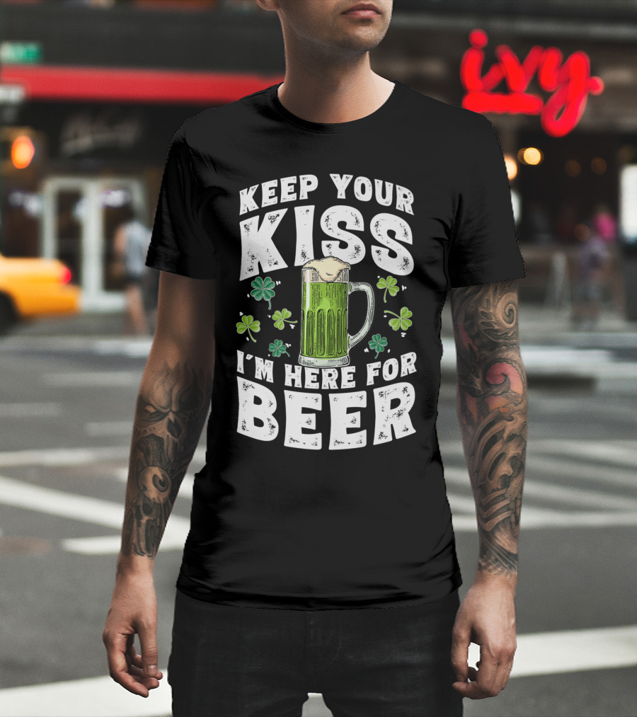 Keep Your Kiss I'm Here For Beer St Patricks Shamrock And Beer Mug T-Shirt