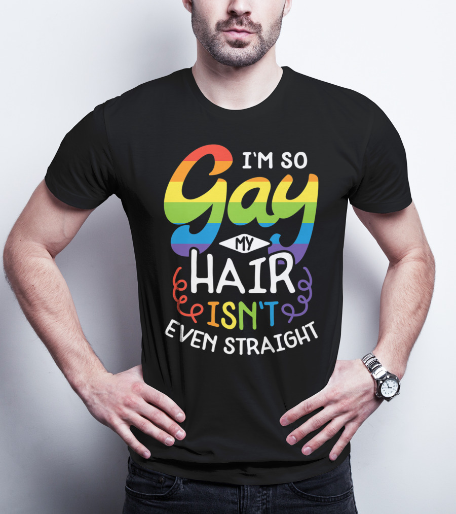 I'm So Gay My Hair Isn't Even Straight Rainbow Pride T-Shirt