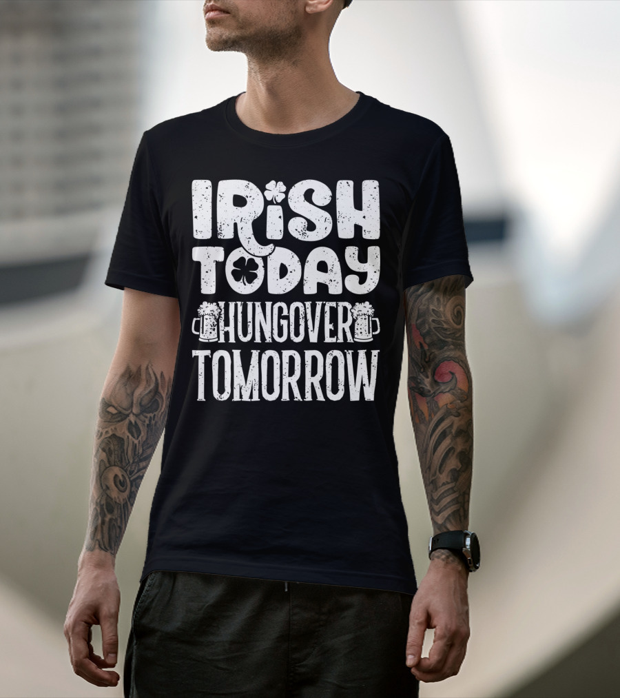 Irish Today Shamrock And Beer Mugs Hungover Tomorrow T-Shirt