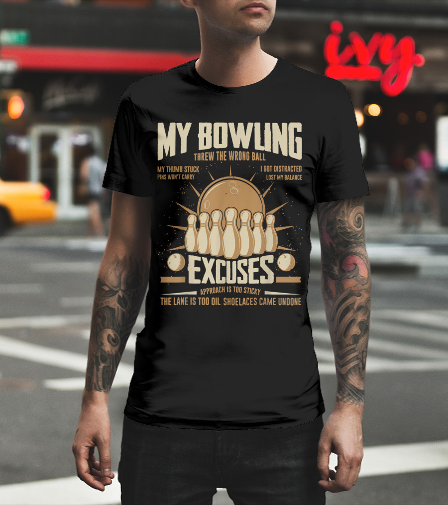 My Bowling Excuses Threw The Wrong Ball Lost My Balance Pins Won't Carry Approach Is Too Sticky T-Shirt