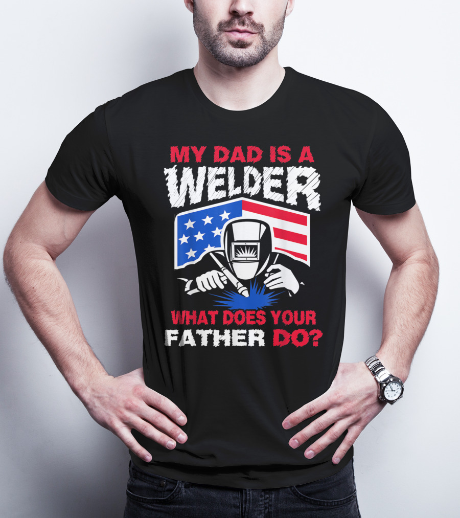 My Dad Is A Welder American Flag What Does Your Father Do T-Shirt