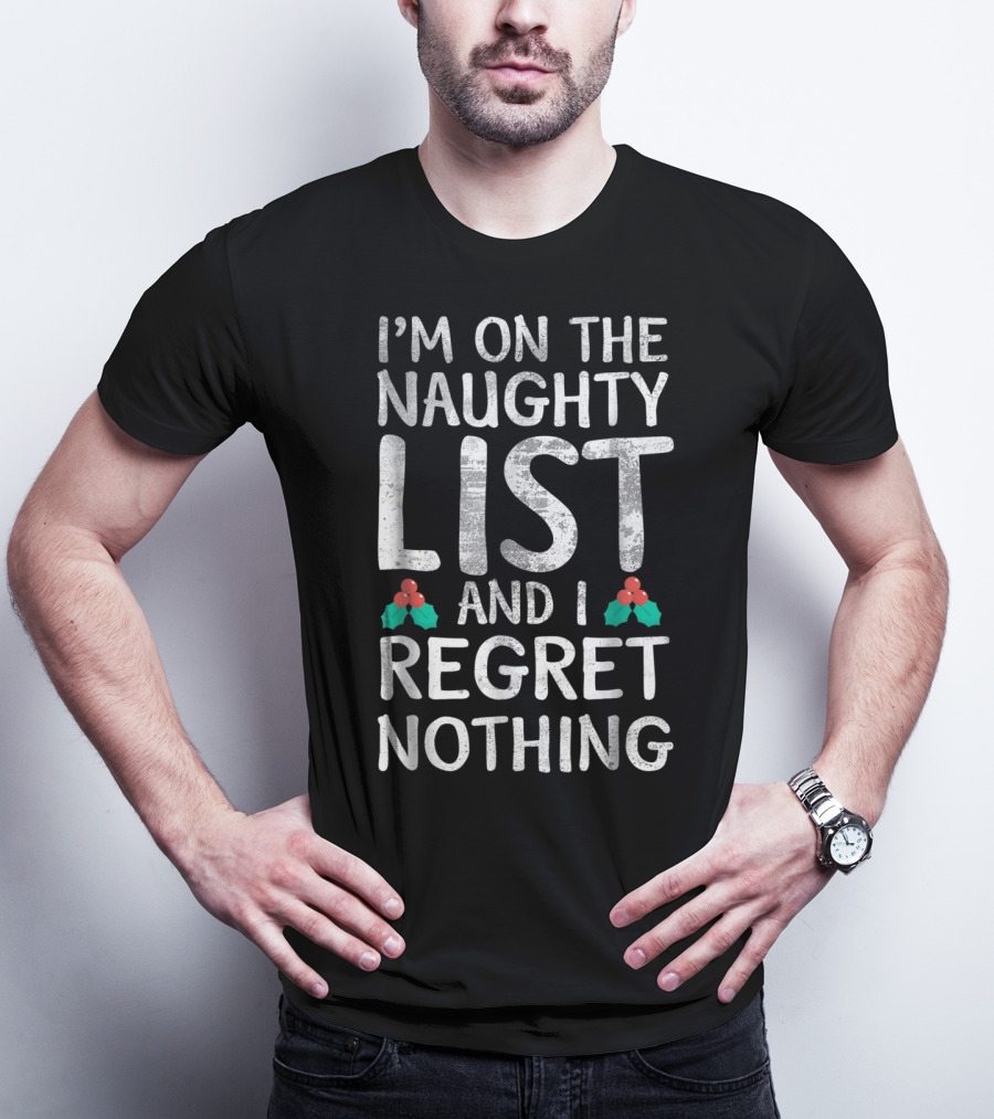 I'm On The Naughty List And I Regret Nothing T-Shirt