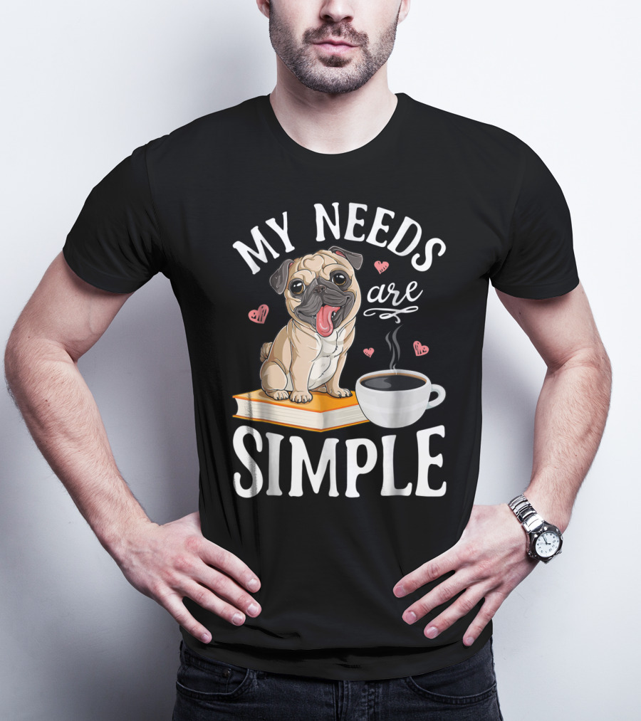 My Needs Are Simple Pug Coffee Book Lover T-Shirt
