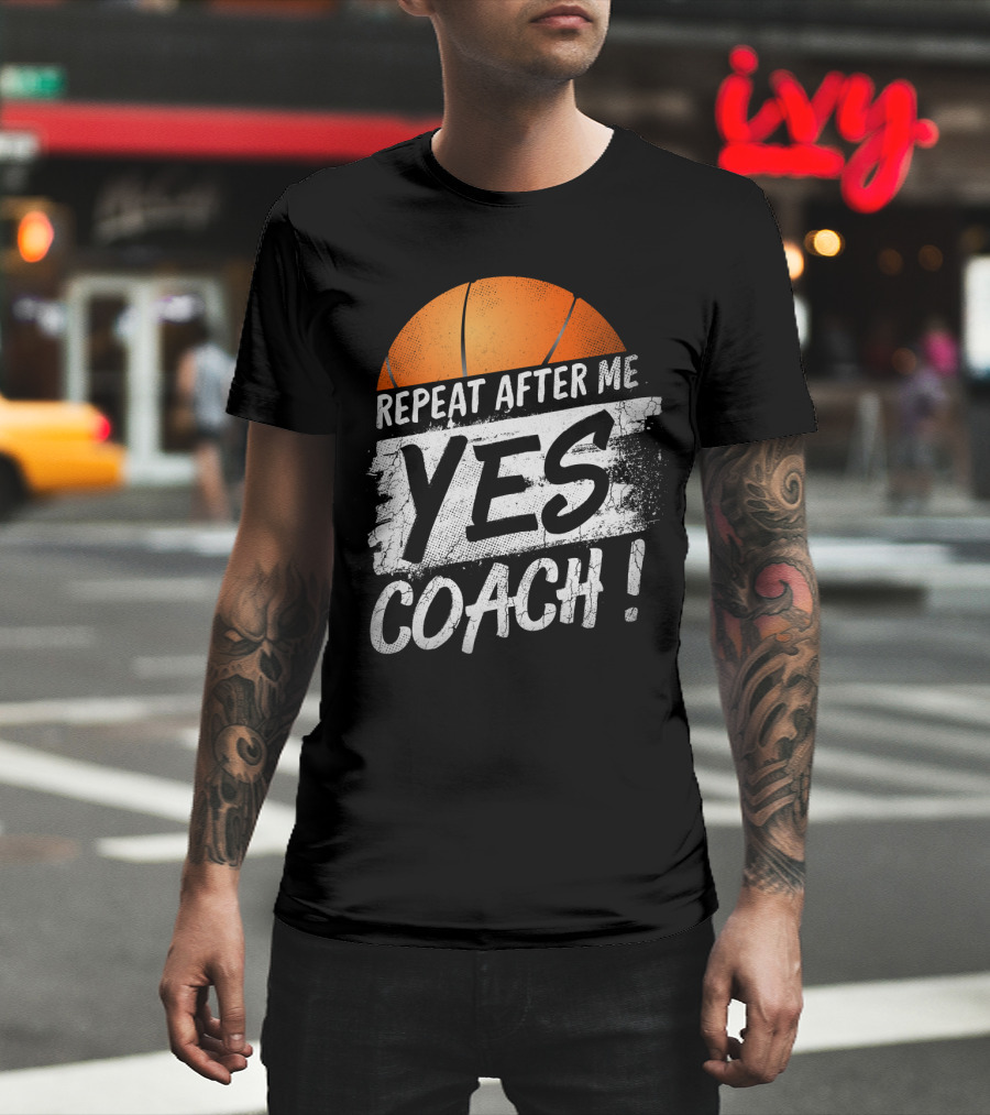 Repeat After Me Yes Coach Basketball T-Shirt