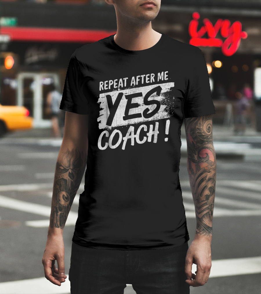 Repeat After Me Yes Coach Motivational Sport Humor T-Shirt