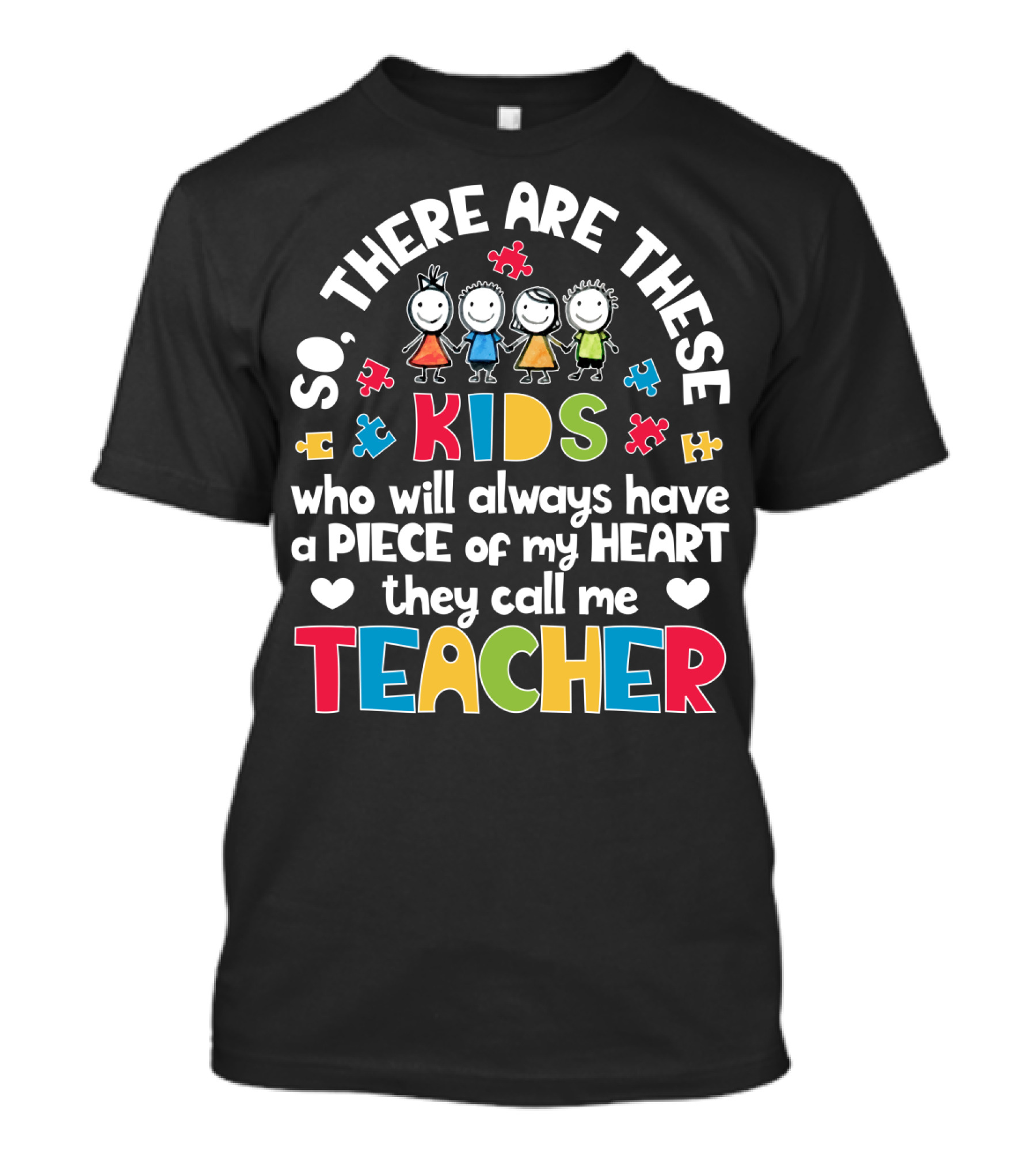So There Are These Kids Who Will Always Have A Piece Of My Heart They Call Me Teacher T-Shirt