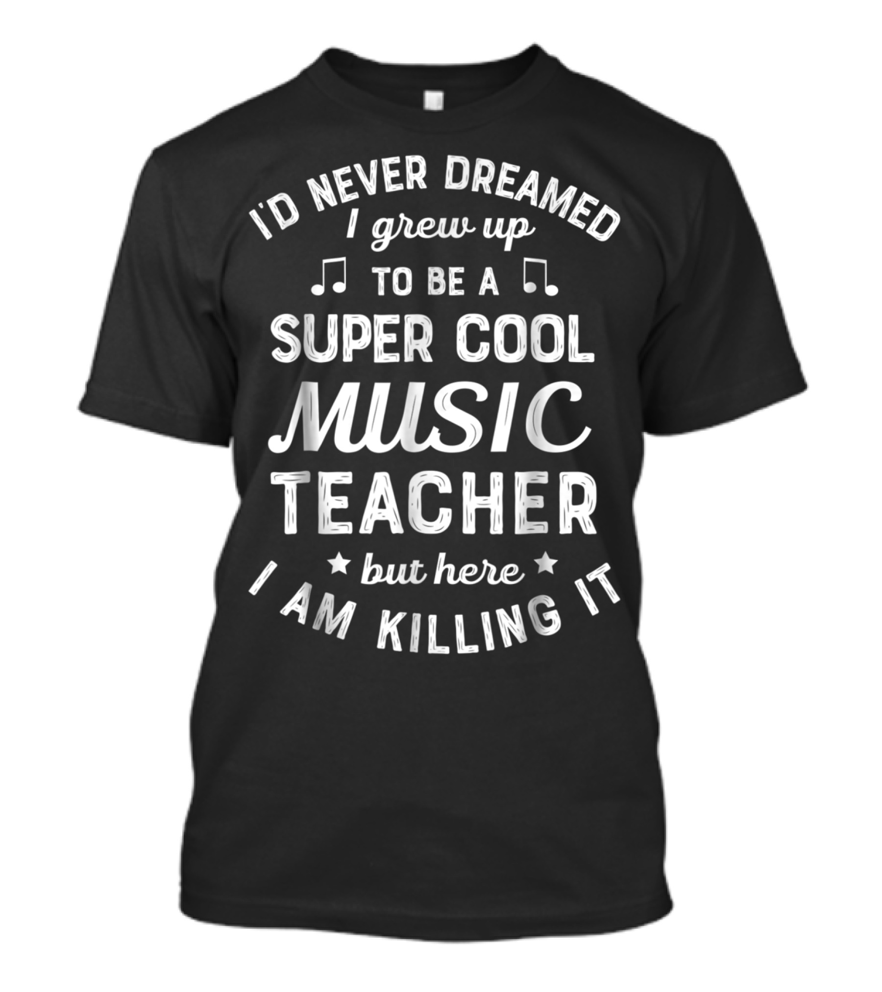 I'd Never Dreamed I Grew Up To Be A Super Cool Music Teacher But Here I Am Killing It T-Shirt