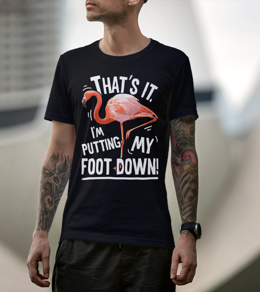 That's It I'm Putting My Foot Down Flamingo Pink T-Shirt