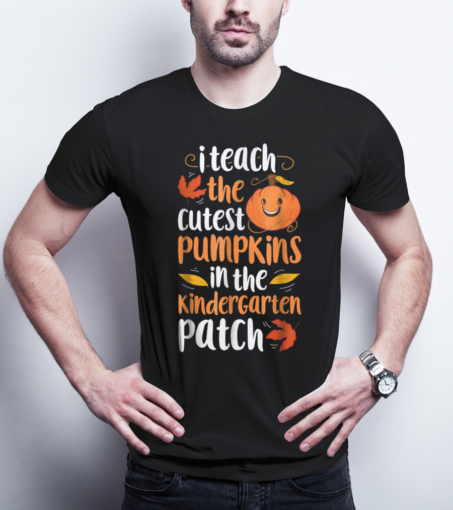 Thanksgiving I Teach The Cutest Pumpkins In The Kindergarten Patch T-Shirt