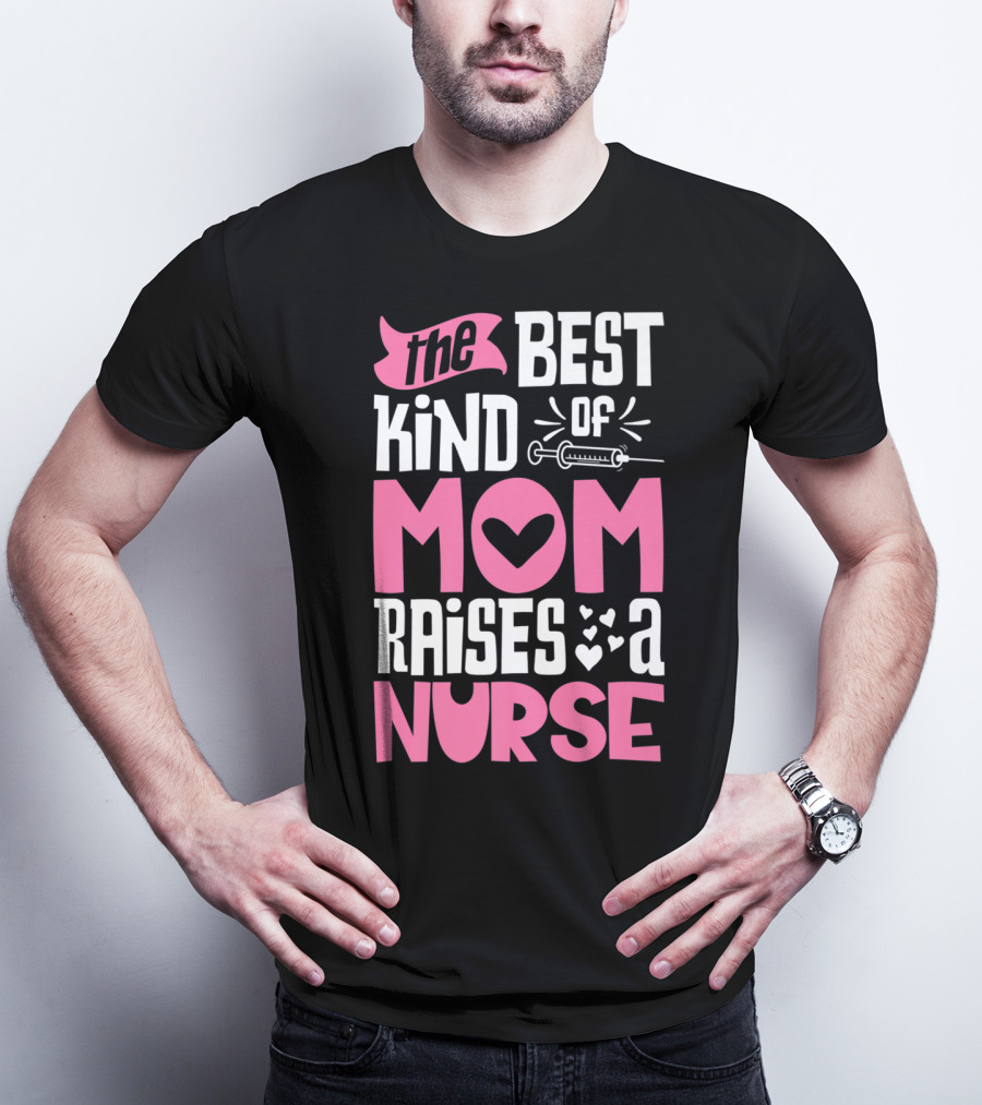 The Best Kind Of Mom Raises A Nurse With Heart And Syringe T-Shirt