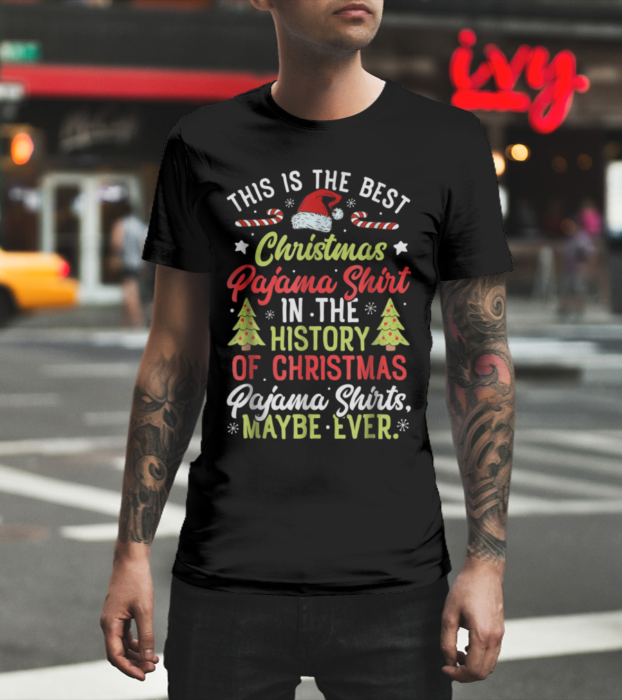 This Is The Best Christmas Pajama Shirt In The History Of Christmas Pajama Shirts Maybe Ever T-Shirt