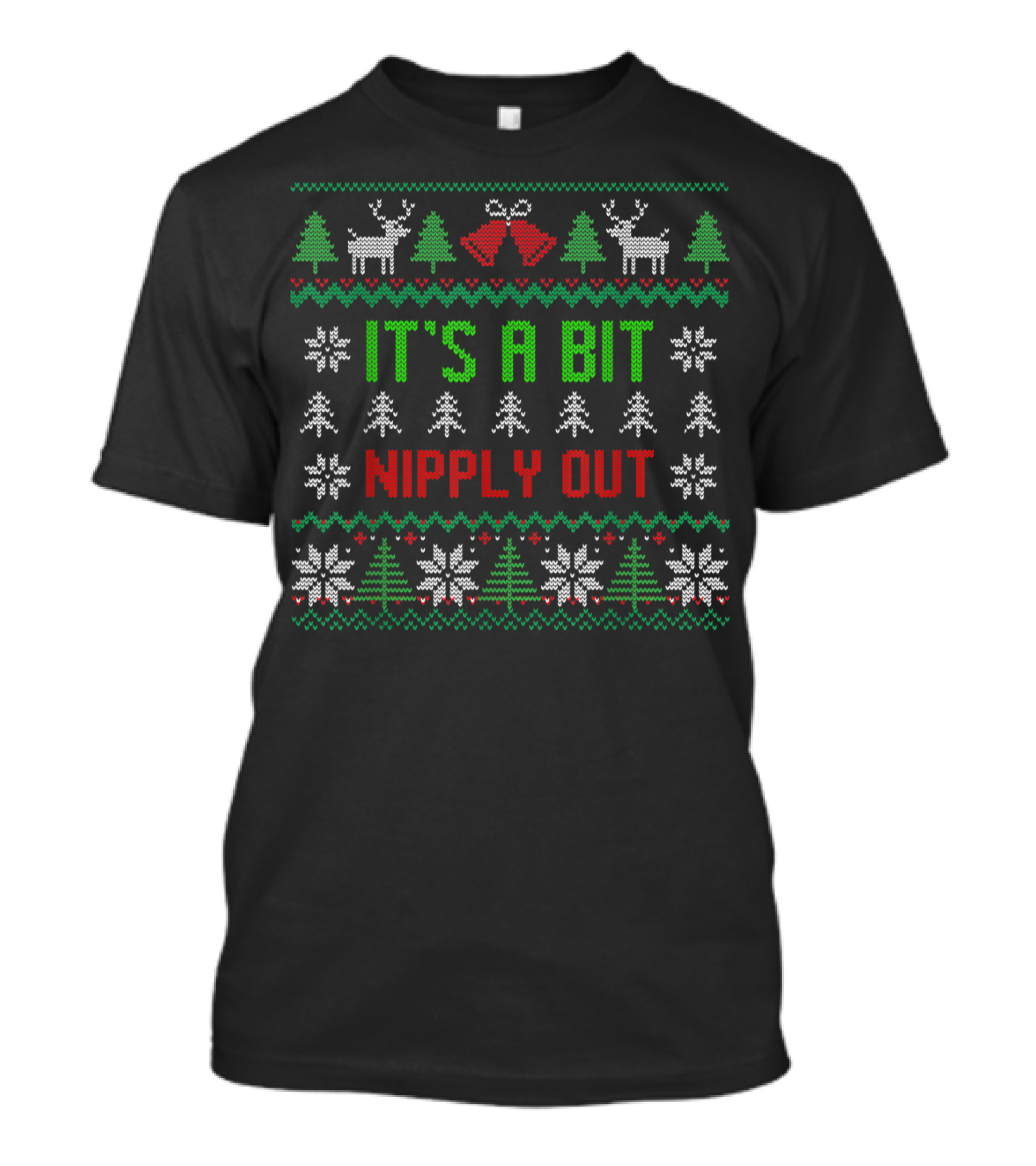 It's A Bit Nipply Out Funny Ugly Christmas Sweater Reindeer Snowflakes Trees T-Shirt
