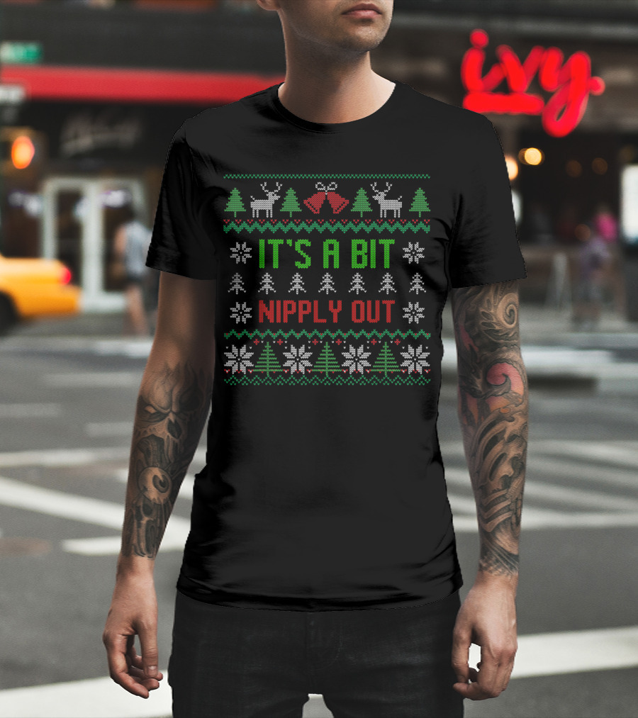 It's A Bit Nipply Out Funny Ugly Christmas Sweater Reindeer Snowflakes Trees T-Shirt
