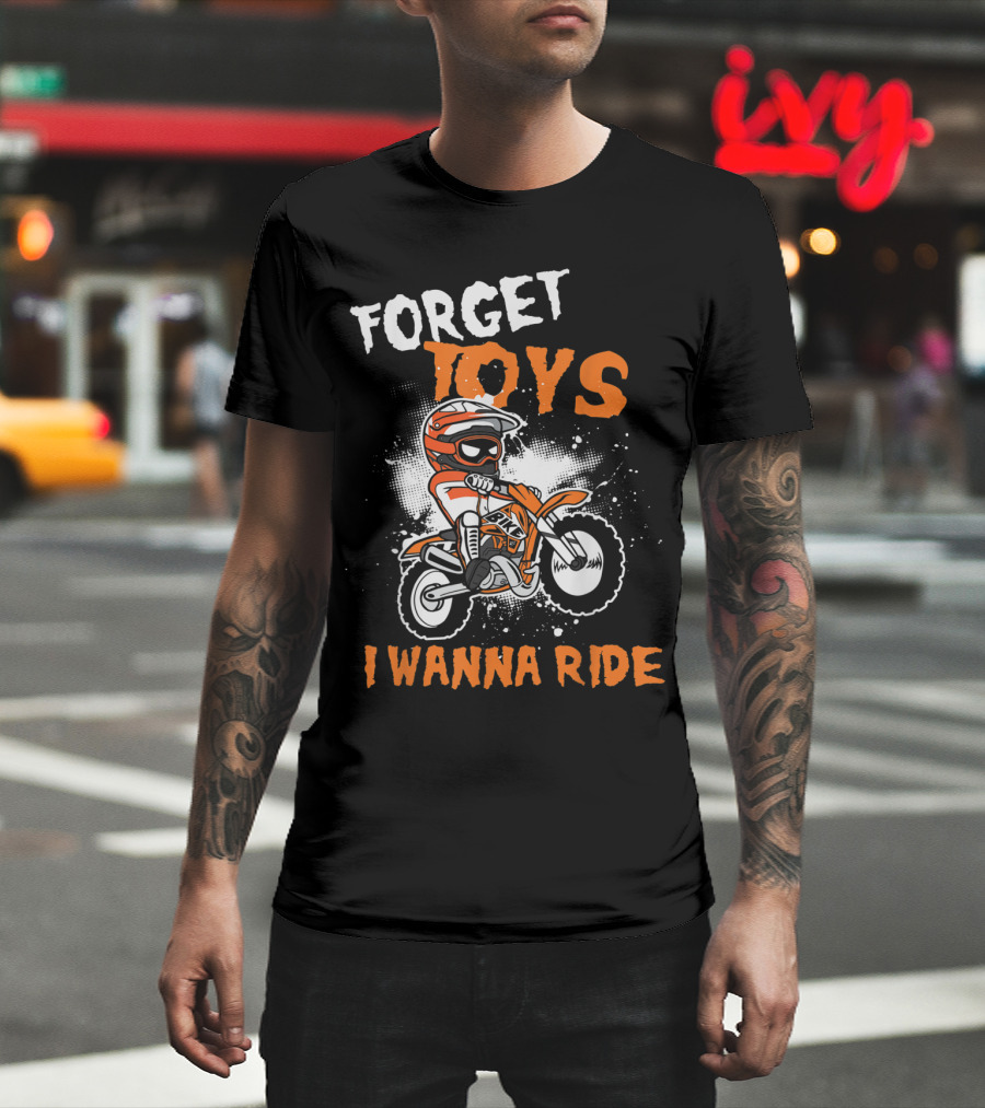 Forget Toys I Wanna Ride Off Road Dirt Bike Adventure T-Shirt
